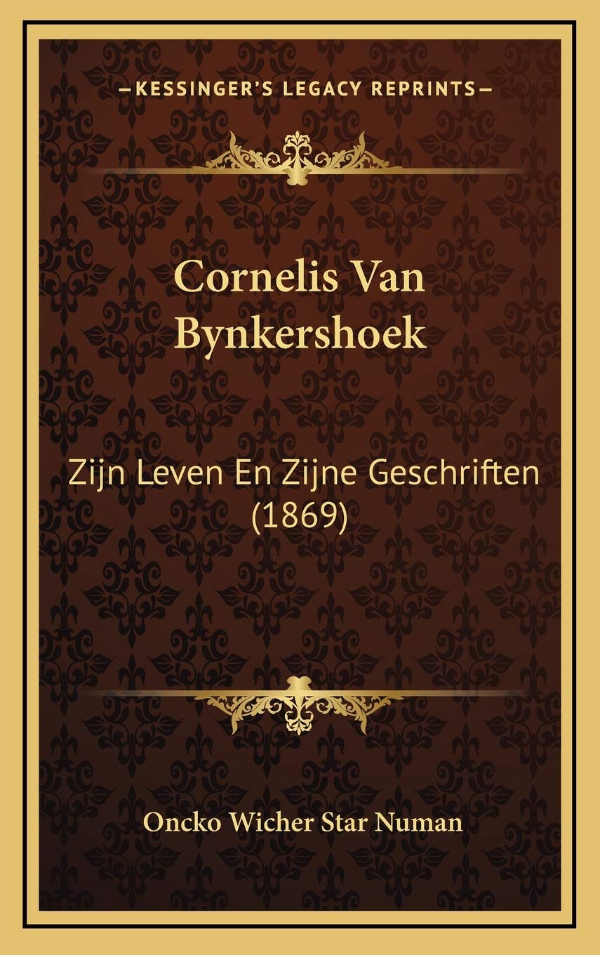 Cornelis Van Bynkershoek: Zijn Leven En Zijne Geschriften (1869) (Dutch Edition)