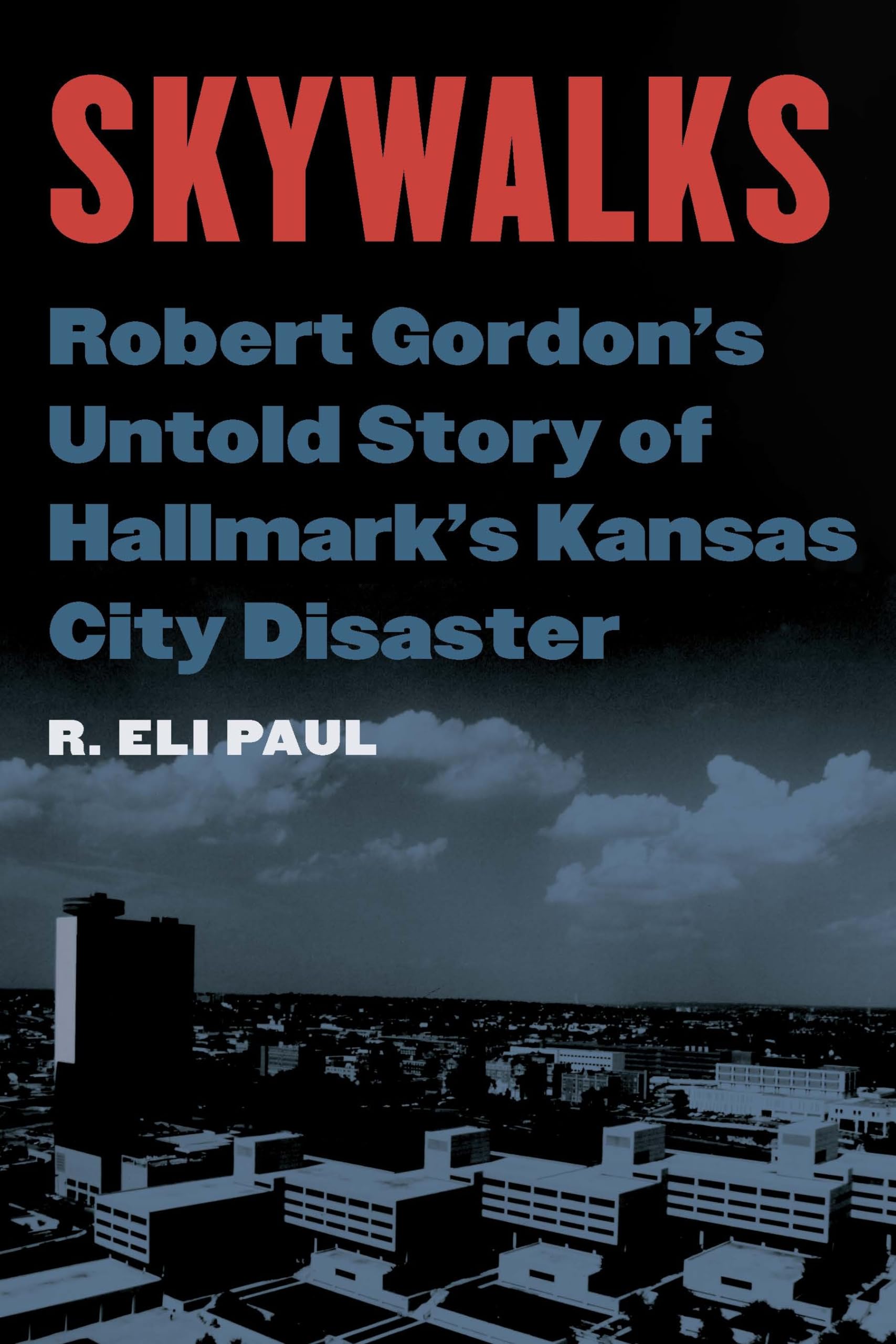 Skywalks: Robert Gordonâs Untold Story of Hallmarkâs Kansas City Disaster