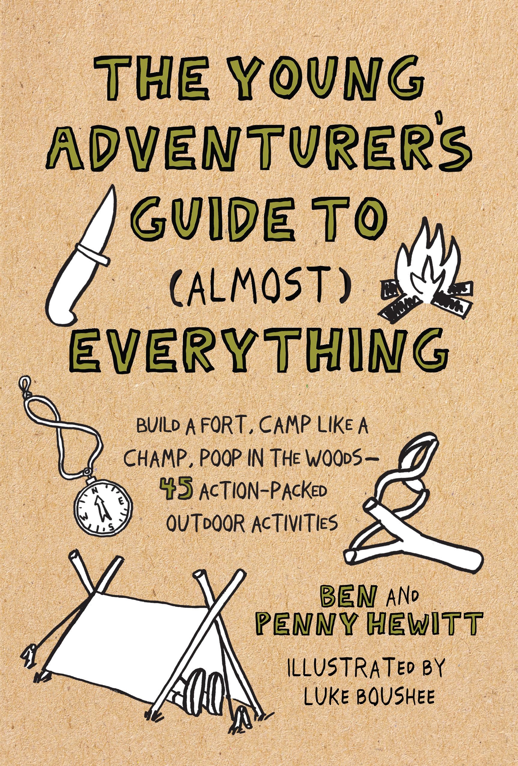 The Young Adventurer's Guide to (Almost) Everything: Build a Fort, Camp Like a Champ, Poop in the Woods--45 Action-Packed Outdoor Act ivities