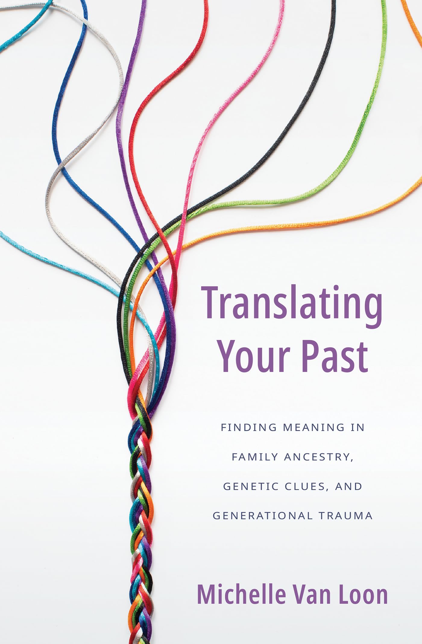 Translating Your Past: Finding Meaning in Family Ancestry, Genetic Clues, and Generational Trauma
