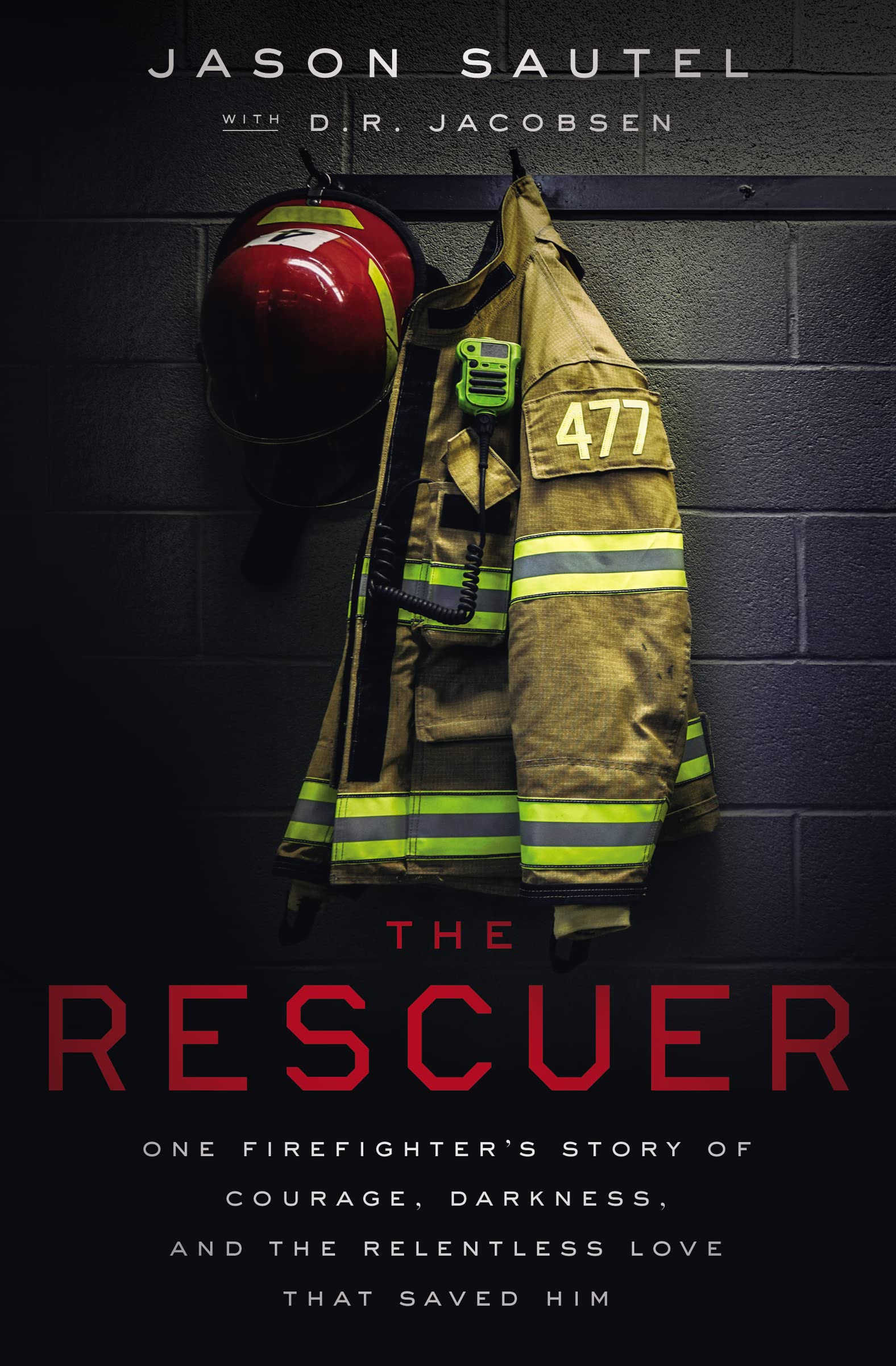 The Rescuer: One Firefighterâs Story of Courage, Darkness, and the Relentless Love That Saved Him