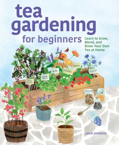 Tea Gardening for Beginners: Learn to Grow, Blend, and Brew Your Own Tea At Home