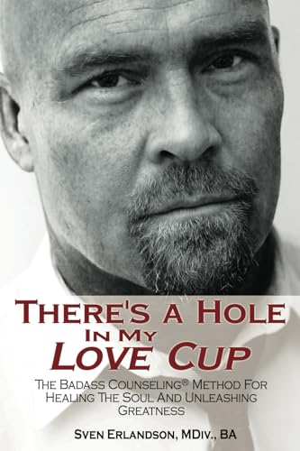 There's A Hole In My Love Cup: The Badass CounselingÂź Method For Healing The Soul And Unleashing Greatness