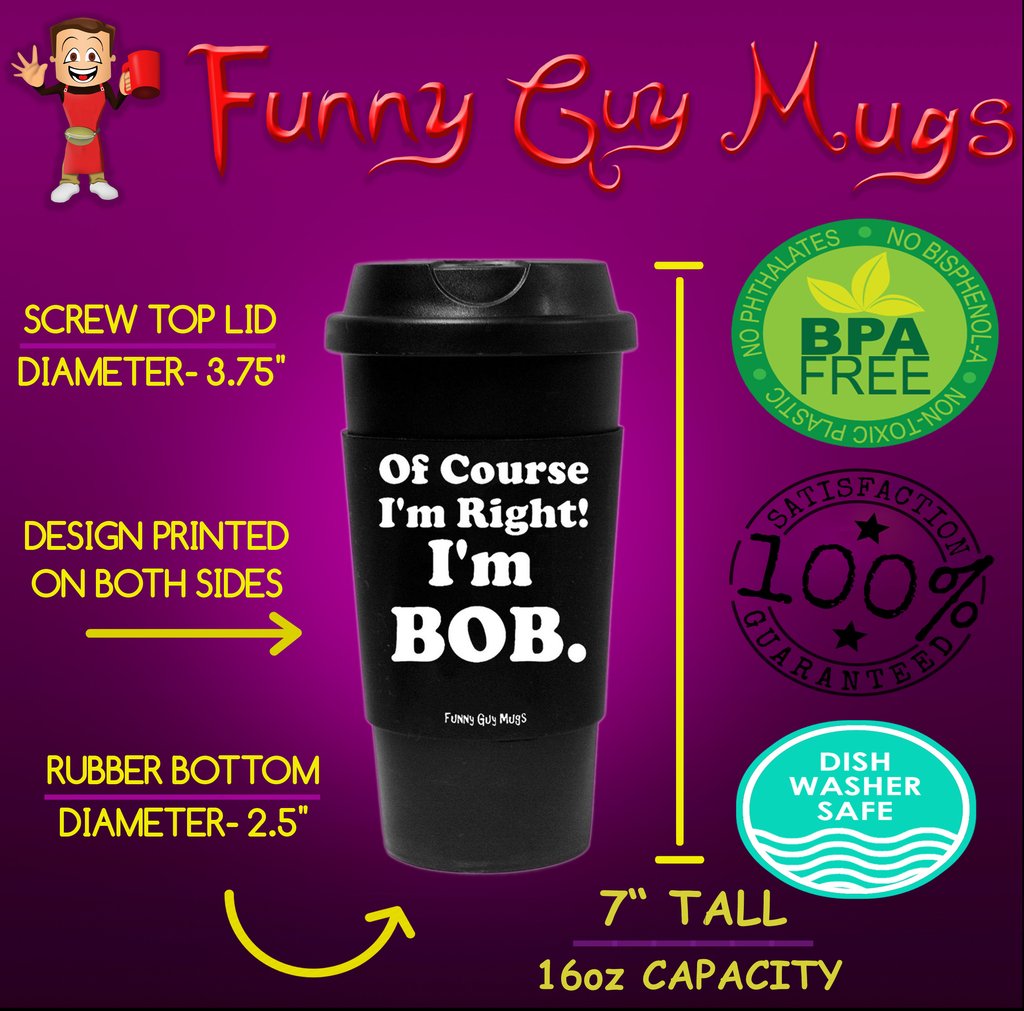 Funny Guy Mugs Of Course I'm Right I'm Bob Travel Tumbler With Removable Insulated Silicone Sleeve, Black, 16-Ounce