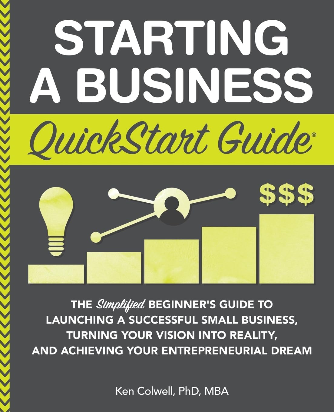 Starting a Business QuickStart Guide: The Simplified Beginnerās Guide to Launching a Successful Small Business, Turning Your Vision into Reality, and ... (Starting a Business - QuickStart Guides)