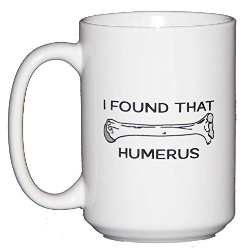 Funny Anatomy Humor Coffee Mug - I Found that Humerus - Larger 15oz - Doctor Nurse Xray Tech Physical Therapist PT Chiropractor (I Found That Humerus)