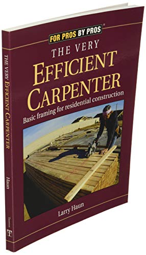 The Very Efficient Carpenter: Basic Framing for Residential Construction (For Pros / By Pros)