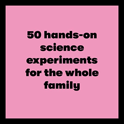 Stay Curious and Keep Exploring: 50 Amazing, Bubbly, and Creative Science Experiments to Do with the Whole Family