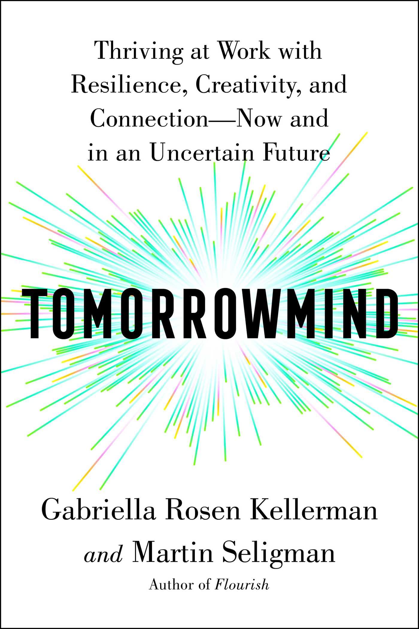 Tomorrowmind: Thriving at Work with Resilience, Creativity, and ConnectionāNow and in an Uncertain Future