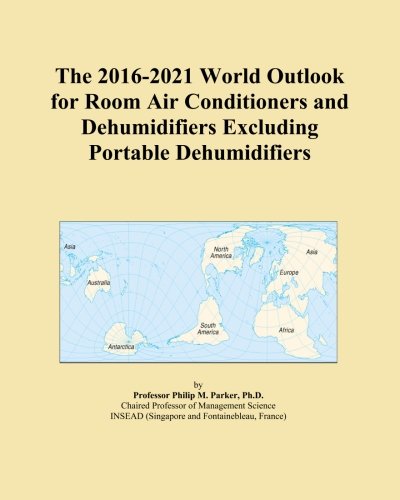 The 2016-2021 World Outlook for Room Air Conditioners and Dehumidifiers Excluding Portable Dehumidifiers