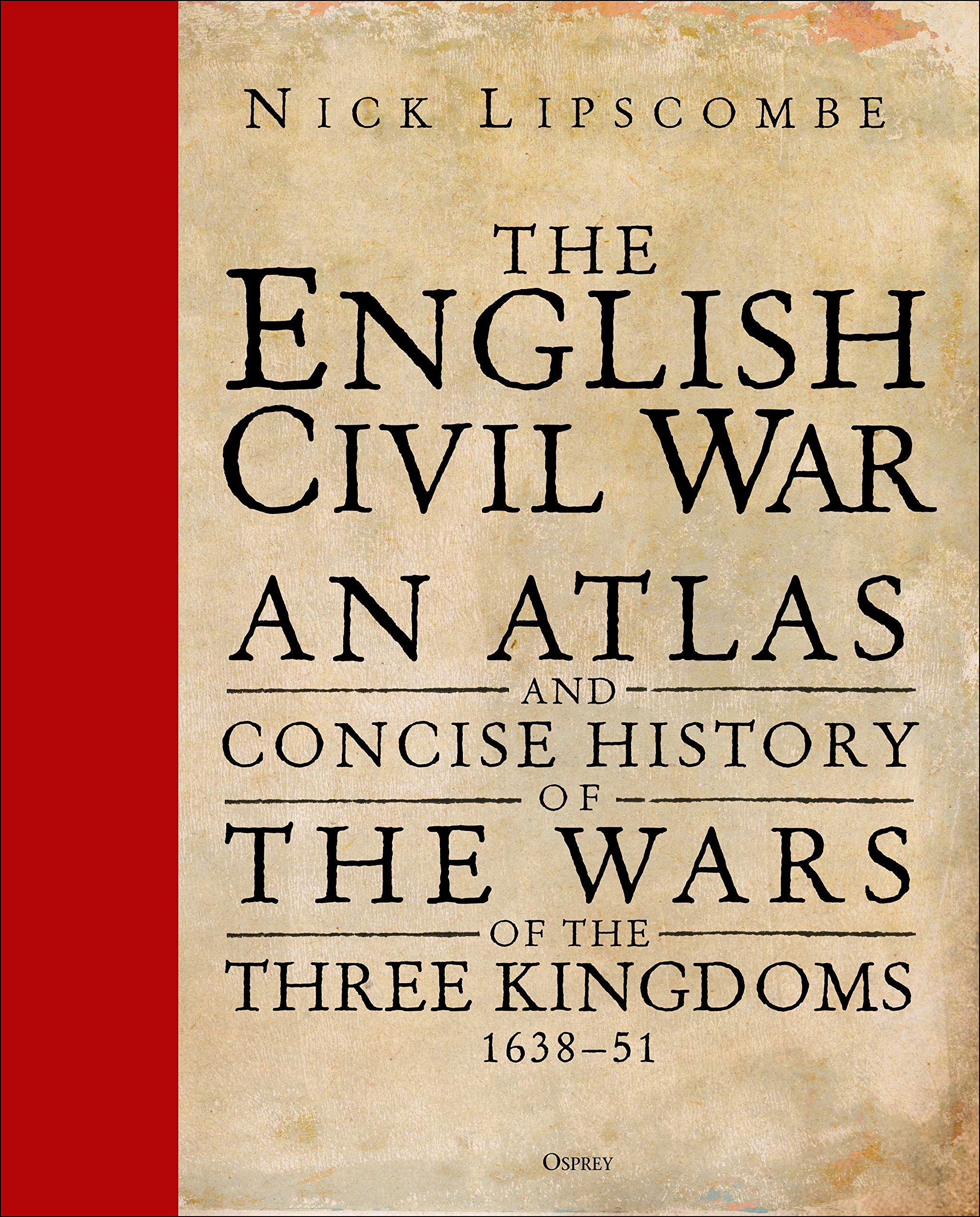 The English Civil War: An Atlas and Concise History of the Wars of the Three Kingdoms 1639β51