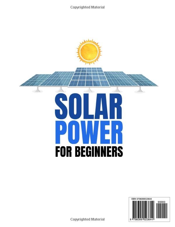 SOLAR POWER FOR BEGINNERS: Harness the Sun's Energy: A Technical Guide to Installing Off-Grid Systems and Empowering Energy Independence. Take Charge of Your Energy Expenses