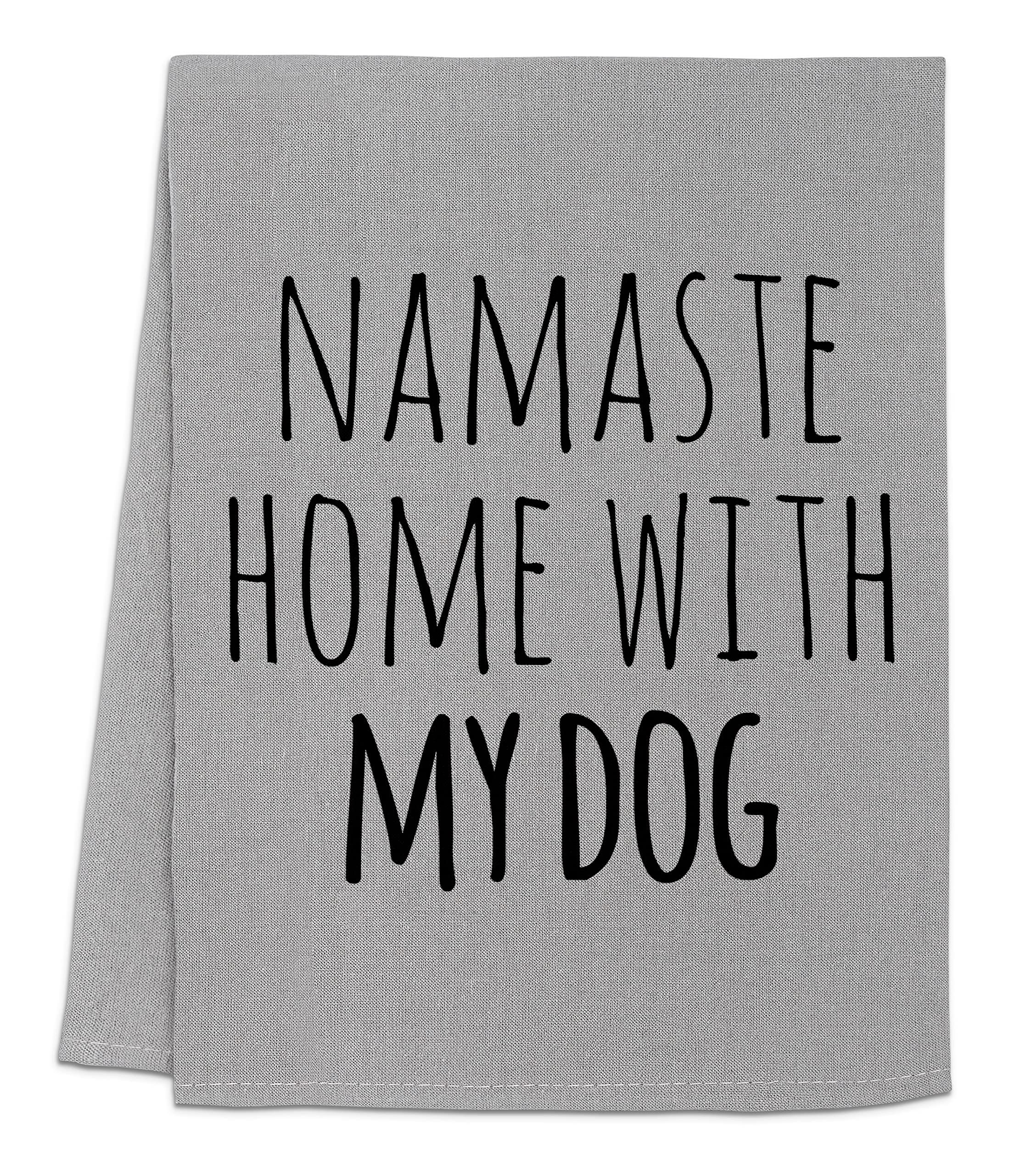 Funny Dish Towel, Namaste Home With My Dog, Flour Sack Kitchen Towel, Sweet Housewarming Gift, Farmhouse Kitchen Decor, White or Gray (Gray)