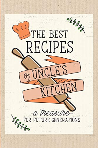 The Best Recipes of Uncle’s Kitchen: A treasure for future Generations. Blank Recipe Book.