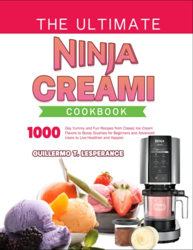 The Ultimate Ninja CREAMi Cookbook: 1000-Day Yummy and Fun Recipes from Classic Ice Cream Flavors to Boozy Slushies for Beginners and Advanced Users to Live Healthier and Happier