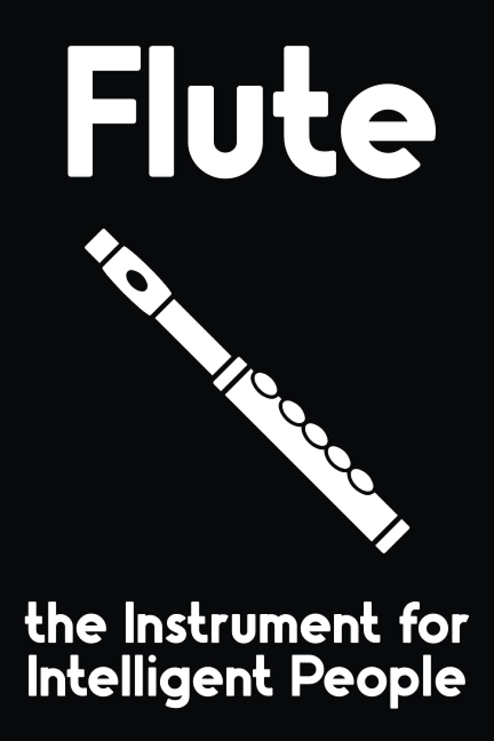 Flute the Instrument for Intelligent People: Flute Gift for Men, Women, Boy, Girl. Blank Lined Paperback Journal. Cool Gift idea For Flute Player