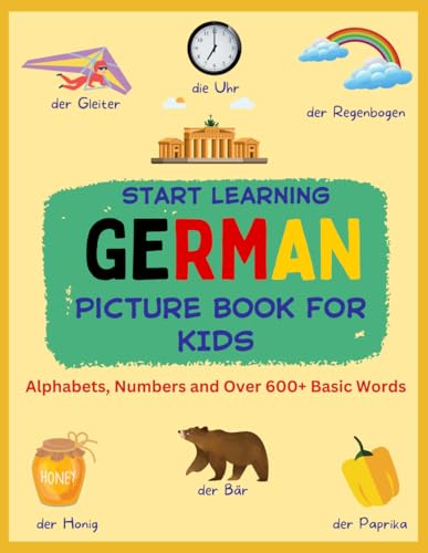 Start Learning German : Picture Book for Kids : Alphabets, Numbers and Over 600+ Basic Words: Bilingual German â English Learner Book