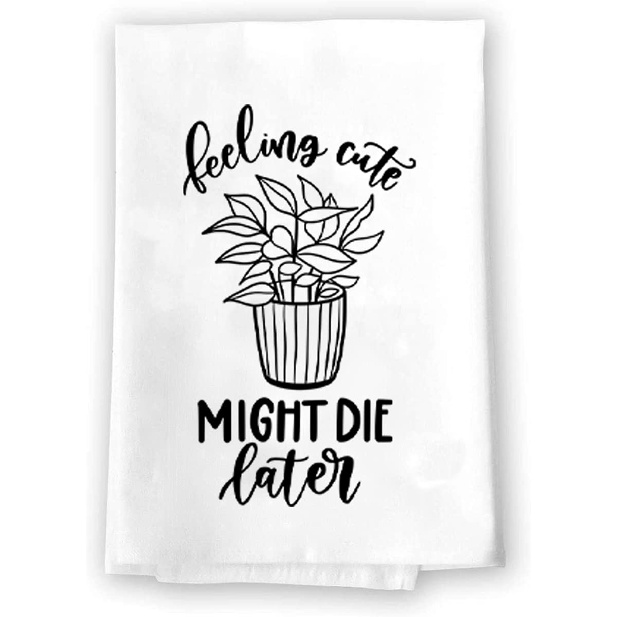 Funny Dish Towel | Feeling Cute Might Die Later | Plant Theme Farmhouse Style Kitchen and Bath Hand Towel | Farmhouse Country Rustic | Housewarming Wedding Christmas Gift