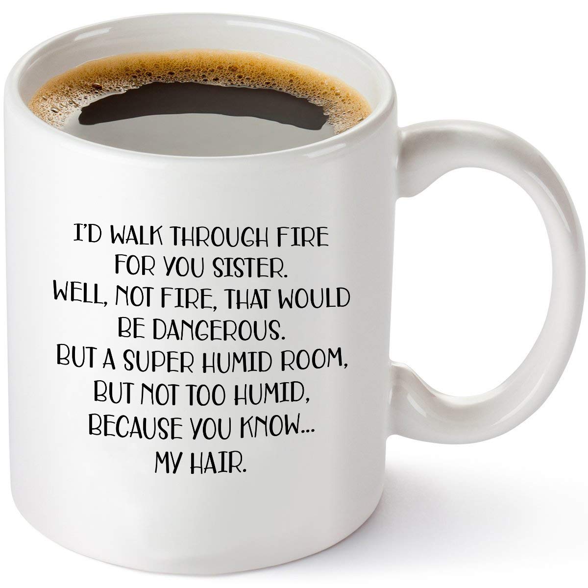 I'd Walk Through Fire For You – Funny Sister Gifts From Sister – Birthday Gift Ideas For Worlds Best Sister - 11 oz Coffee Mug Tea Cup White