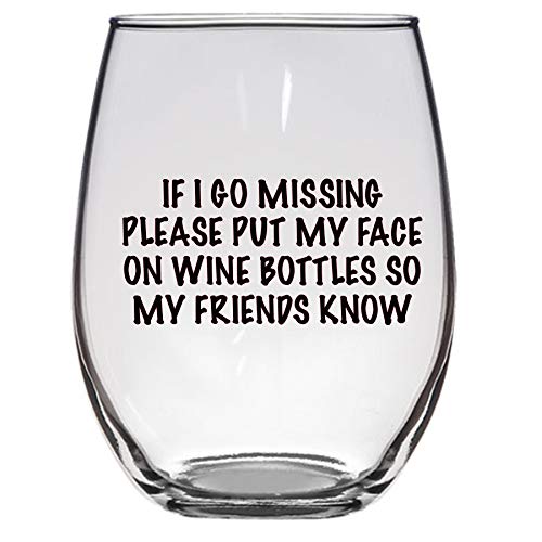 If I Go Missing Please Put My Face on Wine Bottles so My Friends Know, 21 Oz, Funny Sarcastic Wine Glass, Friend Gift