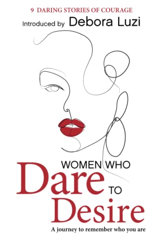 Women Who Dare to Desire: 9 Interactive daring stories of courage with exercises and potent practices to awaken your daring self