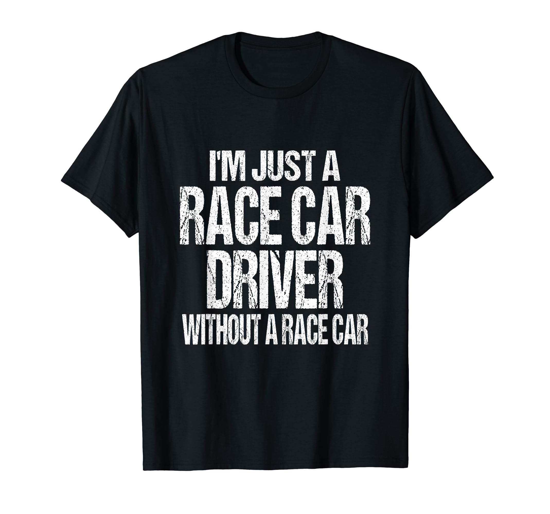 Funny Racing Quote - I'm Just a Race Car Driver T-Shirt