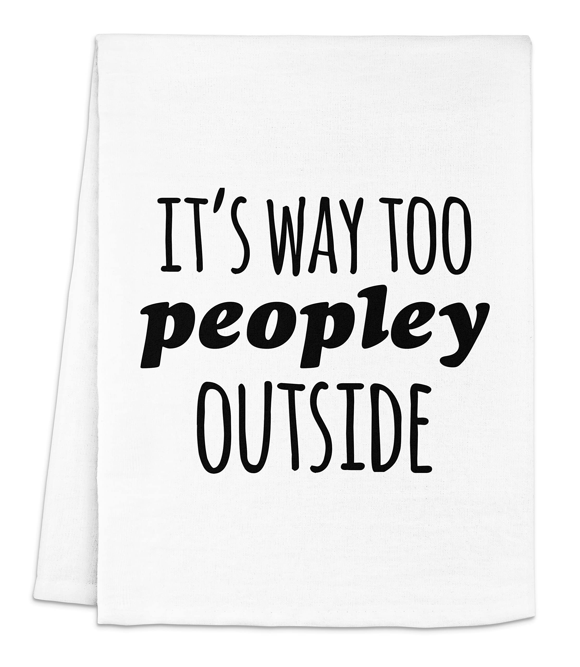 Funny Dish Towel, It's Way Too Peopley Outside, Flour Sack Kitchen Towel, Sweet Housewarming Gift, Farmhouse Kitchen Decor, White