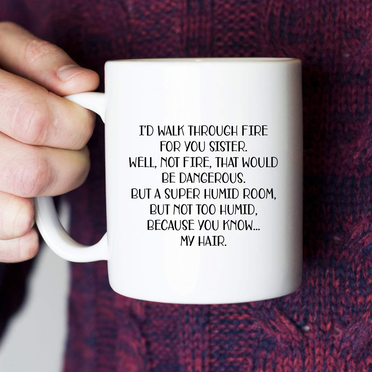I'd Walk Through Fire For You β Funny Sister Gifts From Sister β Birthday Gift Ideas For Worlds Best Sister - 11 oz Coffee Mug Tea Cup White