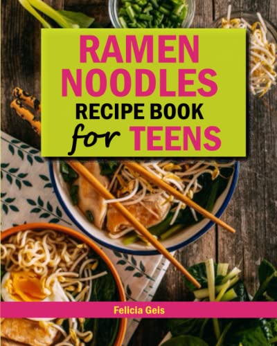 Ramen Noodle Recipe Book for Teens: Quick and Simple Ramen Cookbook for Kids, Teens and Adults