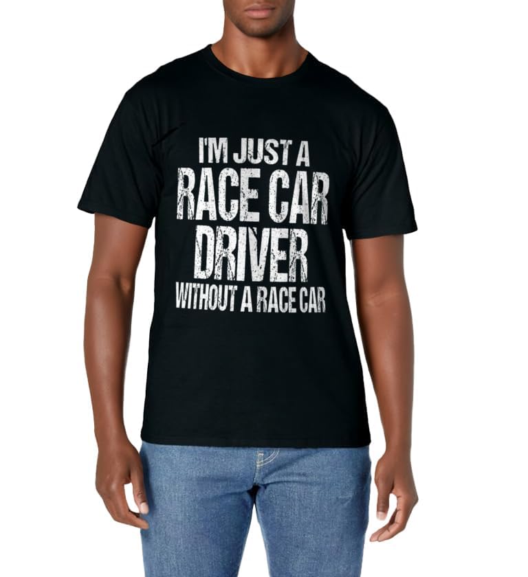 Funny Racing Quote - I'm Just a Race Car Driver T-Shirt