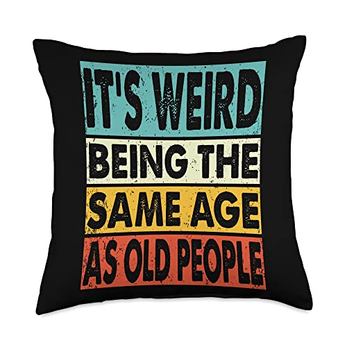 old people gifts for men and woman Its Weird Being The Same Age As Old People Throw Pillow, 18x18, Multicolor