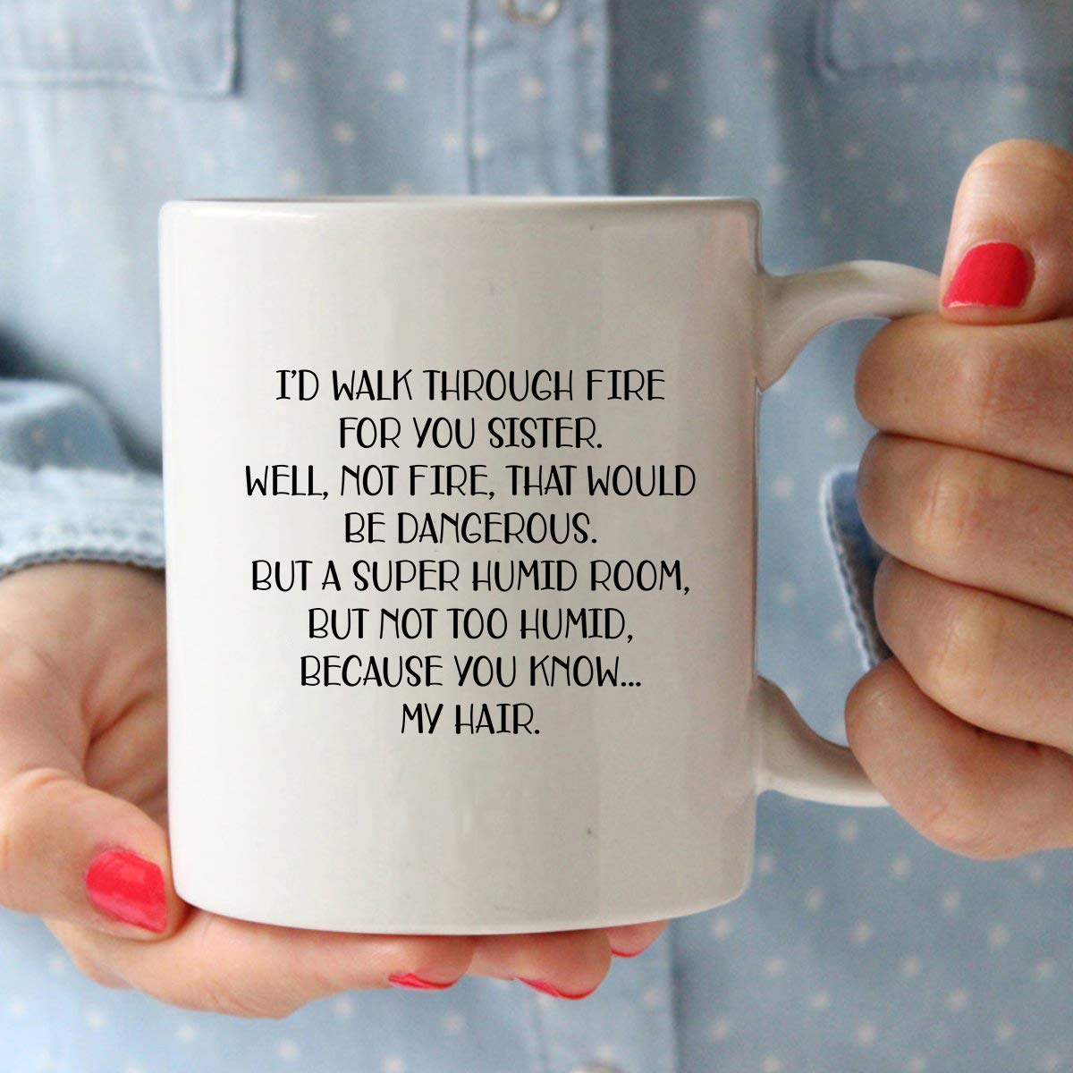 I'd Walk Through Fire For You β Funny Sister Gifts From Sister β Birthday Gift Ideas For Worlds Best Sister - 11 oz Coffee Mug Tea Cup White