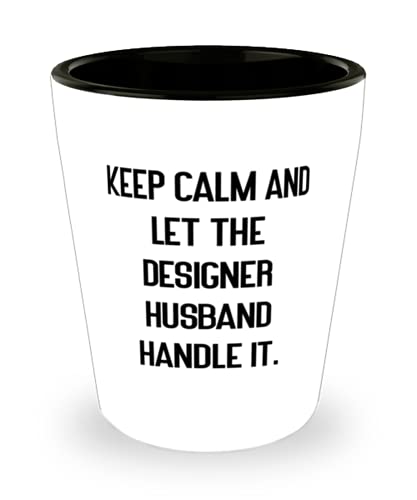 Inspire Husband Shot Glass, Keep Calm and Let the Designer Husband Handle It., Love for Husband, Birthday