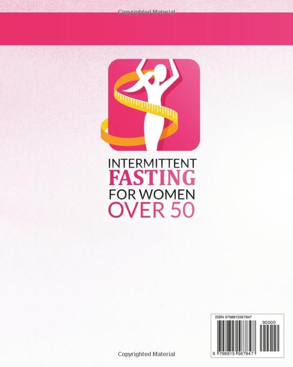 Intermittent Fasting for Women Over 50: The Most Updated Guide to Losing Weight, Reset Your Metabolism and Boost Your Energy. 100 Recipes and 28 Days Meal Plan Included