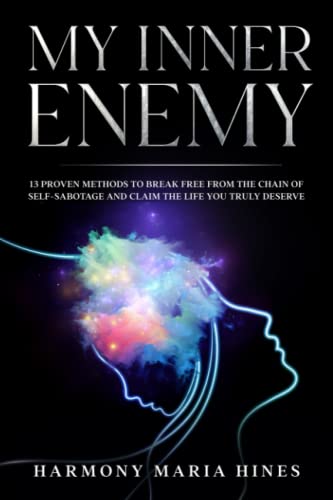MY INNER ENEMY: 13 Proven Methods to Break Free from the Chains of Self-Sabotage and Claim the Life You Truly Deserve