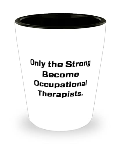 Love Occupational therapist, Only the Strong Become Occupational Therapists., Occupational therapist Shot Glass From Friends