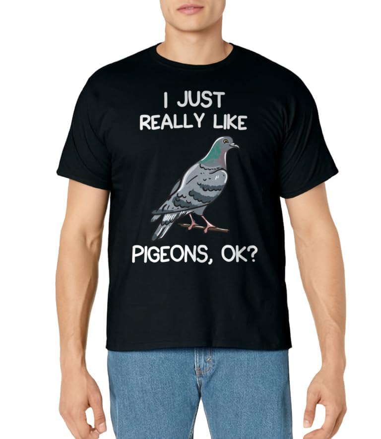 I Just Really Like Pigeons, OK? Owner Lover Gift Pigeon T-Shirt