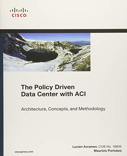 Policy Driven Data Center with ACI, The: Architecture, Concepts, and Methodology (Networking Technology)