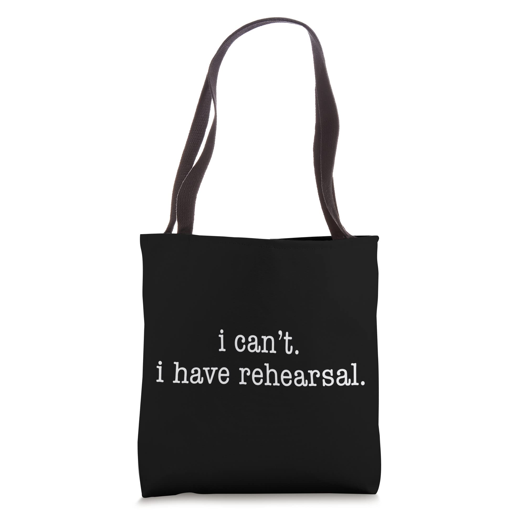 I Can't I Have Rehearsal - Musical Theatre Tote Bag