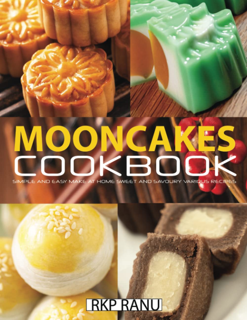 Mooncakes cookbook: Simple and easy make at home sweet and savoury various recipes