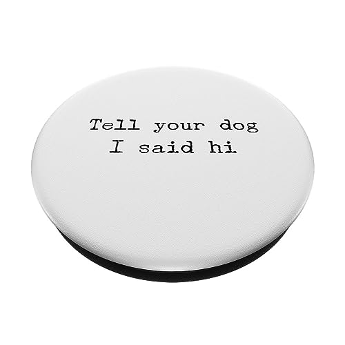 Tell Your Dog That I Said Hi Funny Sarcastic Dog Lover PopSockets Standard PopGrip
