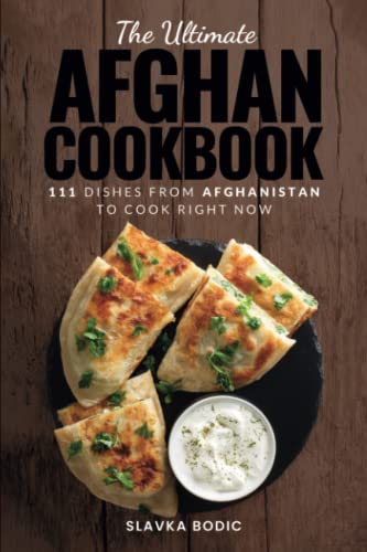 The Ultimate Afghan Cookbook: 111 Dishes From Afghanistan To Cook Right Now (World Cuisines)