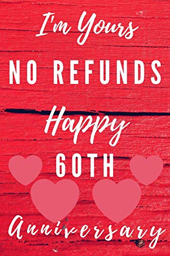 I'm Yours No Refunds Happy 60th Anniversary: Funny 60th Magic happened on this day happy anniversary Birthday Gift Journal / Notebook / Diary Quote (6 x 9 - 110 Blank Lined Pages)