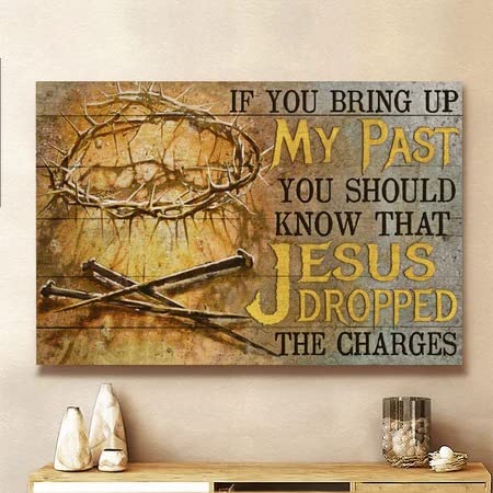 If You Bring Up My Past You Should Know That Jesus Dropped The Charges, Crown Of Thorns, Three Nails, God poster decor canvas (canvas framed, 36x24)