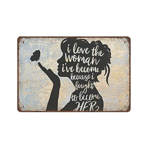 Vintage Thick Metal Tin Sign-I Love The Woman I've Become Because I Fought To Become Her Sign -Novelty Posters，Home Decor Wall Art，Funny Signs for Home/Kitchen/Garage/Man Cave，Size 8x12 inches