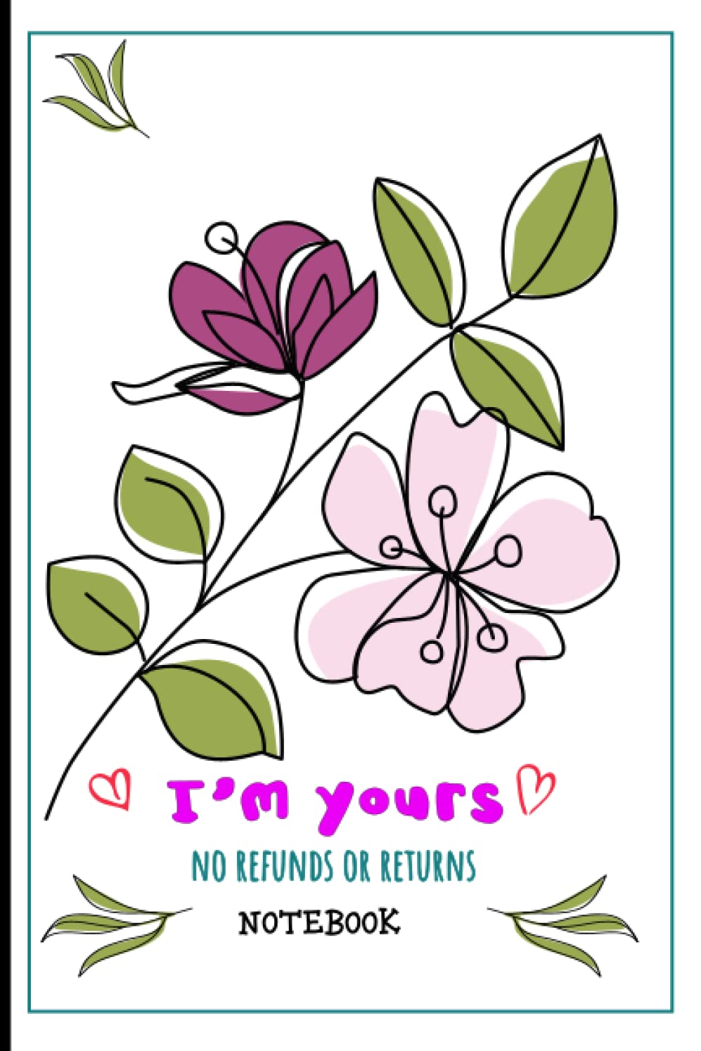 I'm Yours No Refunds or Returns Notebook: Valentineās Day Notebook, Motherās day Gifts, Fatherās day Gifts, Funny & cute Notebook, Gifts for Boyfriend, Men, Husband, couples... 6X9 in/110 Pages
