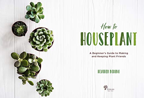 How to Houseplant: A Beginnerās Guide to Making and Keeping Plant Friends