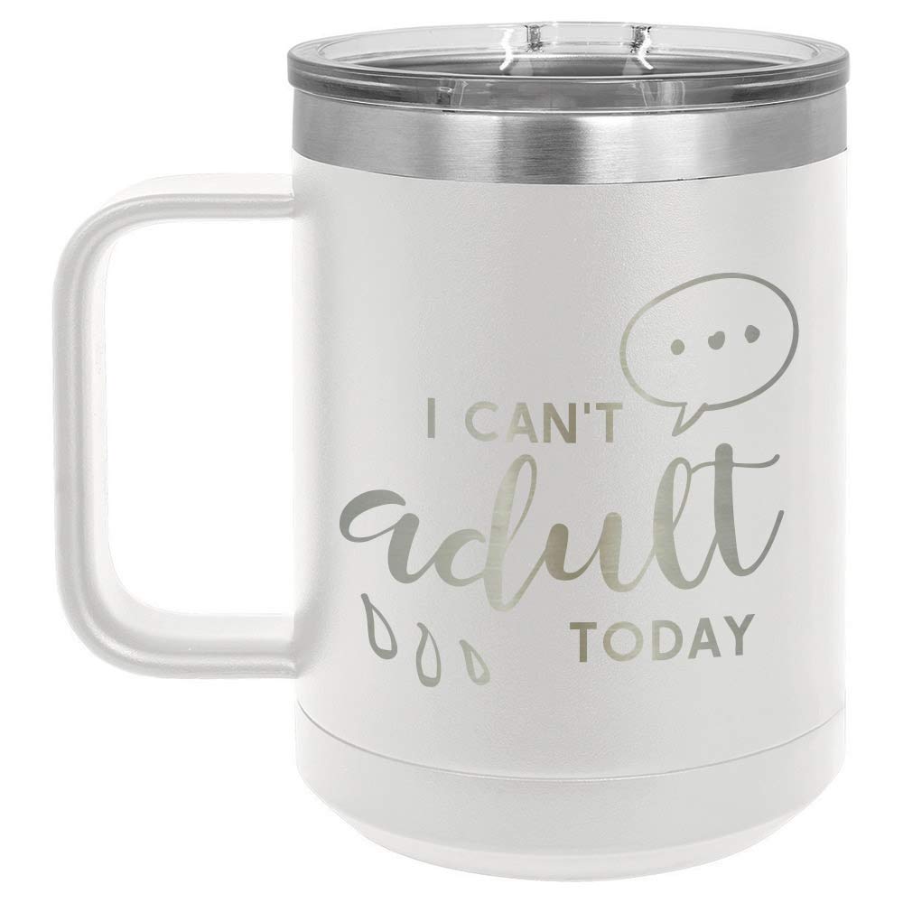 I CAN'T ADULT TODAY White 15 oz Coffee Cup w/Slide Top Lid | Insulated Travel Coffee Mug | Unique Gift Ideas From Women or Men | Compare Price To Yeti Rambler