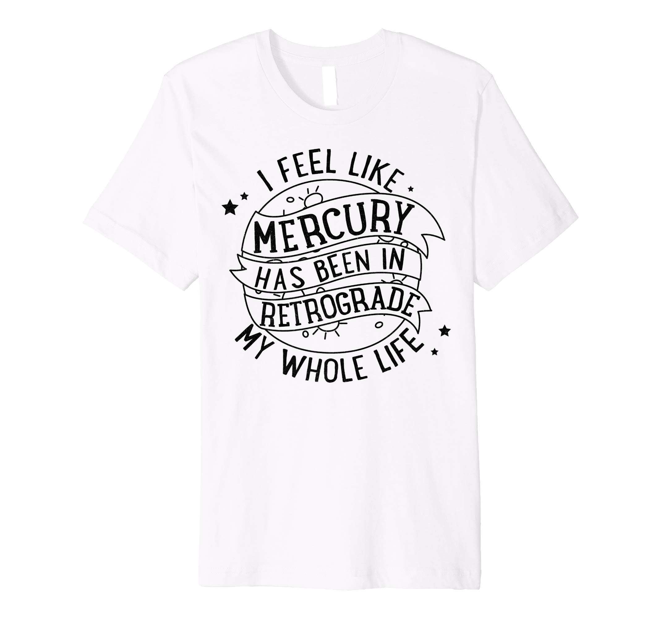 I Feel Like Mercury Has Been In Retrograde My Whole Life Premium T-Shirt
