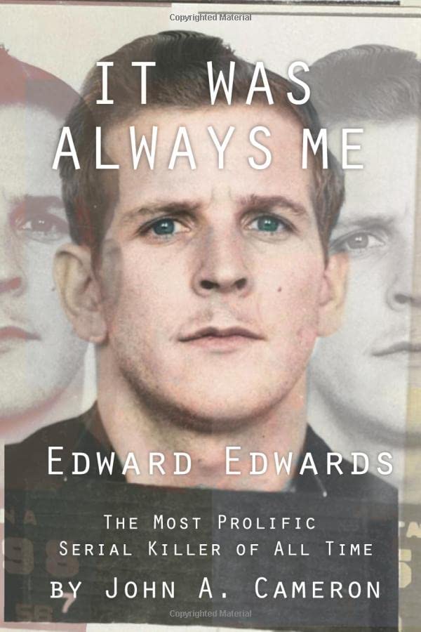 It Was Always ME!: Edward Edwards The Most Prolific Serial Killer of All Time
